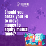 Should you break your FD to move money to equity mutual funds?